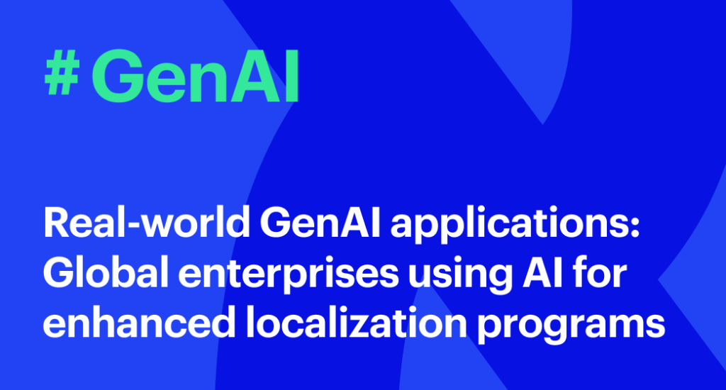 Real-world GenAI applications: Global enterprises using AI for enhanced localization programs ...
