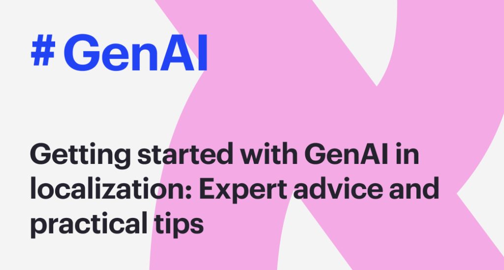 Getting started with GenAI in localization: Expert advice and practical ...