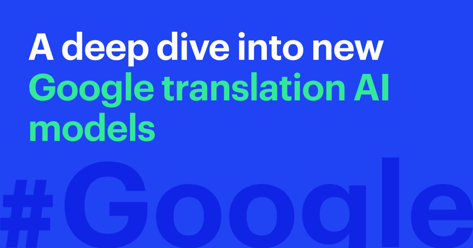 A Deep Dive into New Google Translation AI Models » Intento